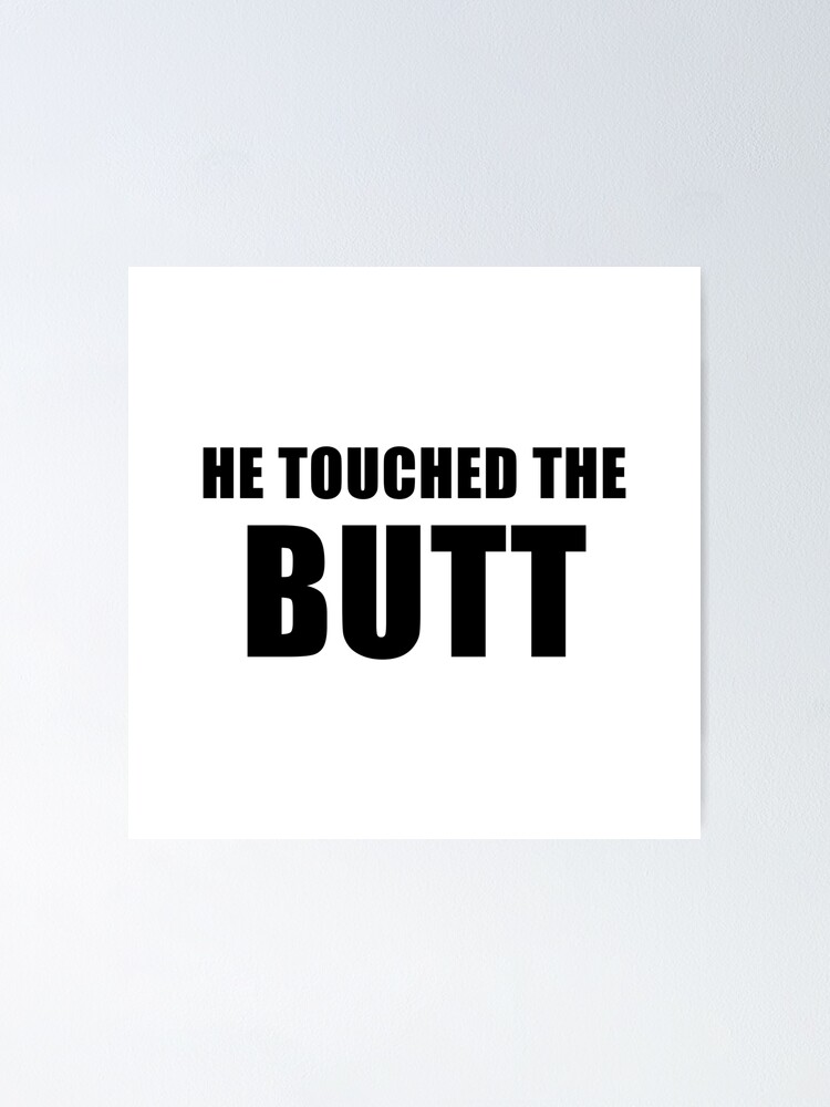 "He Touched the Butt" Poster by quoteedesigns | Redbubble