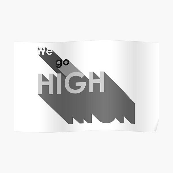 "We go HIGH" Poster for Sale by Creativestud | Redbubble