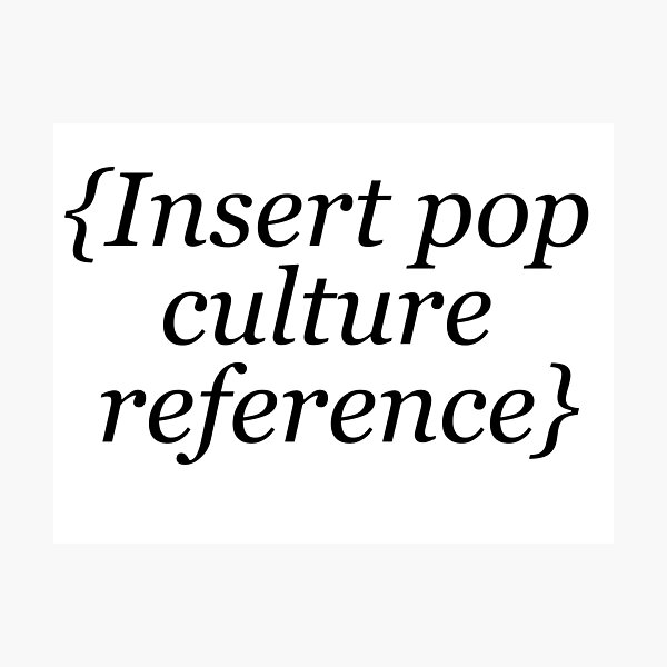 "Insert pop culture reference " Photographic Print by snailhunter66 ...