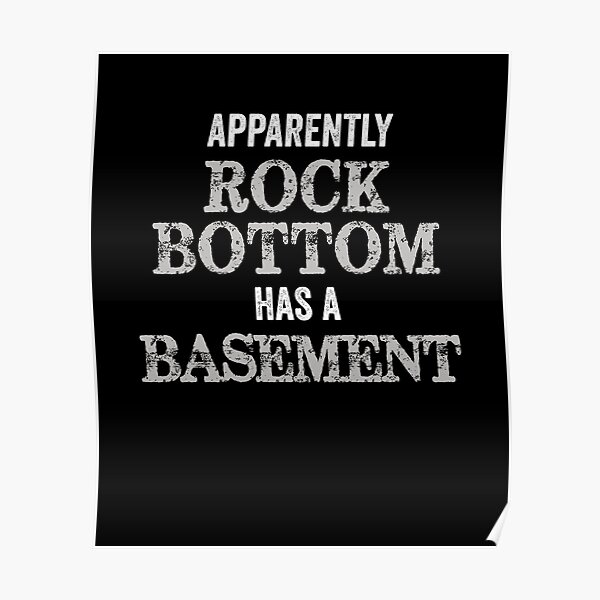 "Apparently Rock Bottom Has A Basement" Poster for Sale by gorillamerch ...