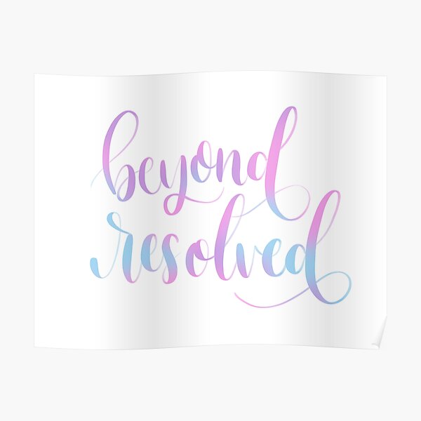 "Beyond Resolved " Poster by heyitsjelly | Redbubble