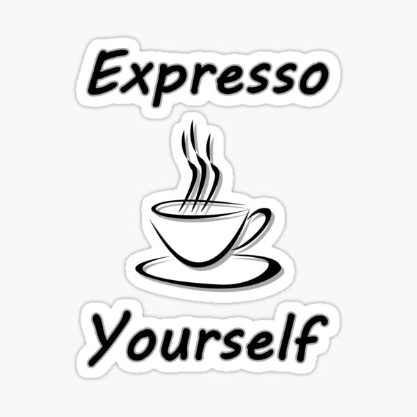 "Expresso Yourself!" Sticker for Sale by m1kels | Redbubble