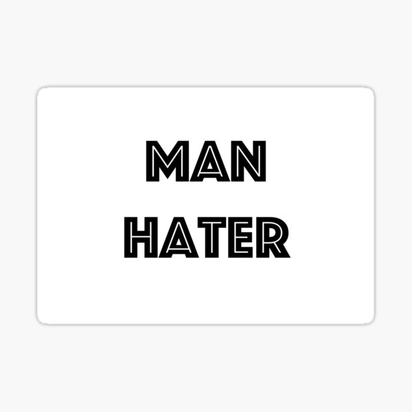 "Man Hater" Sticker for Sale by zamanda11 | Redbubble