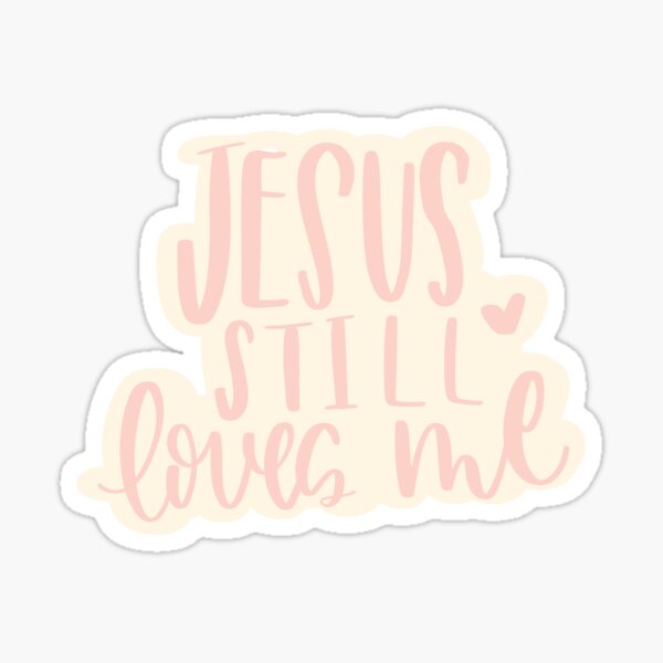 "Jesus Still Loves Me" Sticker for Sale by brushandbarley | Redbubble