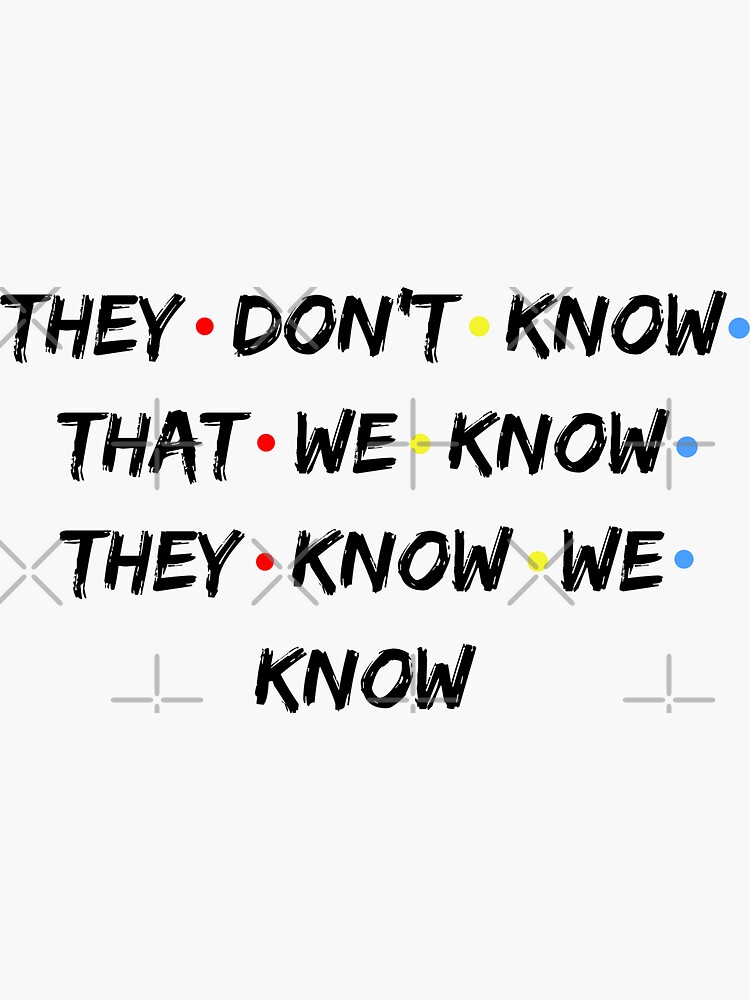 "They don't know that we know they know we know White - Phoebe Buffay ...