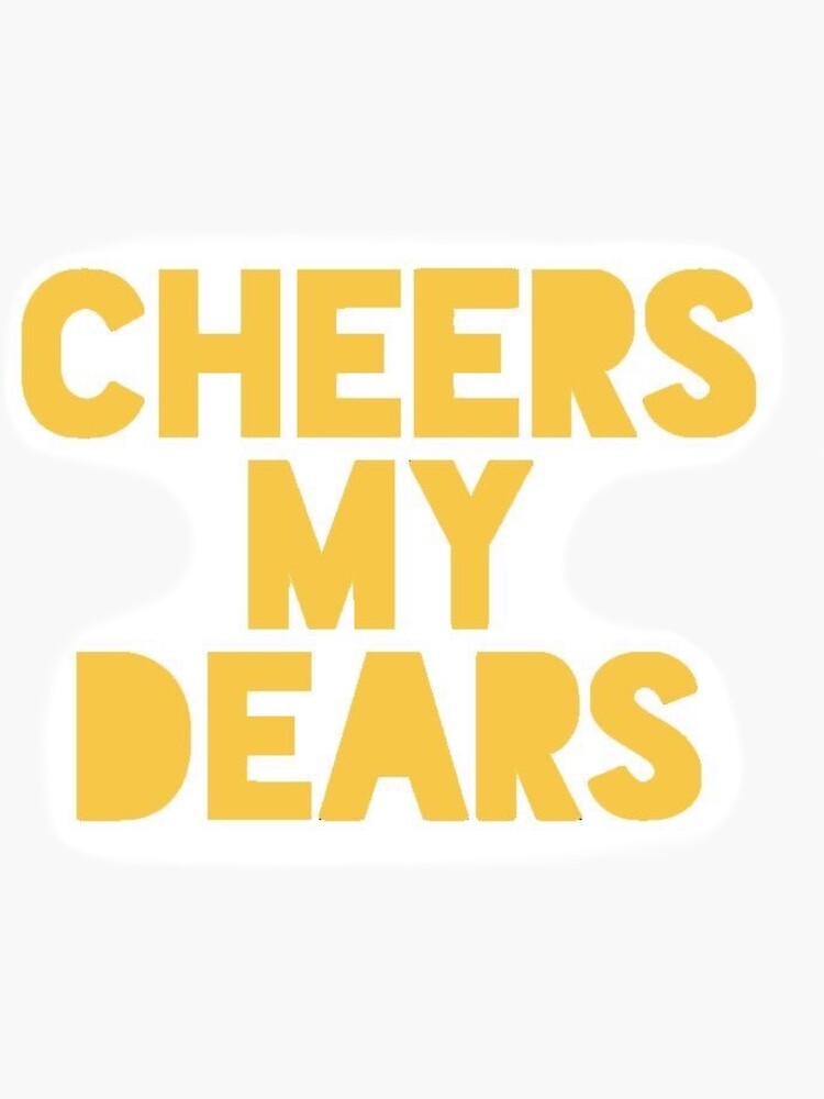 "Cheers My Dears" Sticker by toricrimsontide | Redbubble