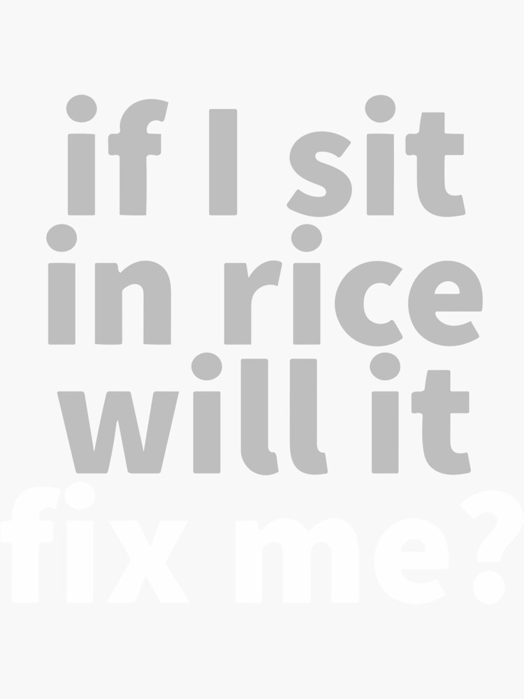 "If I Sit In Rice Will It Fix Me?" Sticker by Danbrady27 | Redbubble