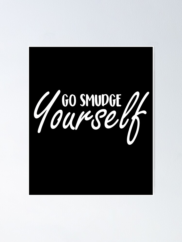 "Go Smudge Yourself Funny Sage Smudging Gift" Poster by TopDawgDesigns ...