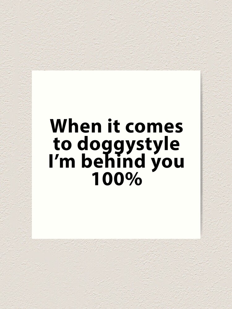"Doggy Style, Behind you 100% – Funny Sex meme" Art Print for Sale by ...