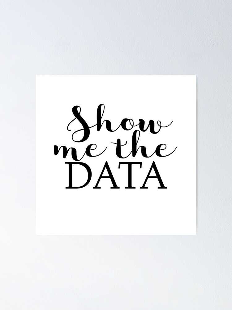 "Show me the Data" Poster for Sale by EvyStickersx | Redbubble