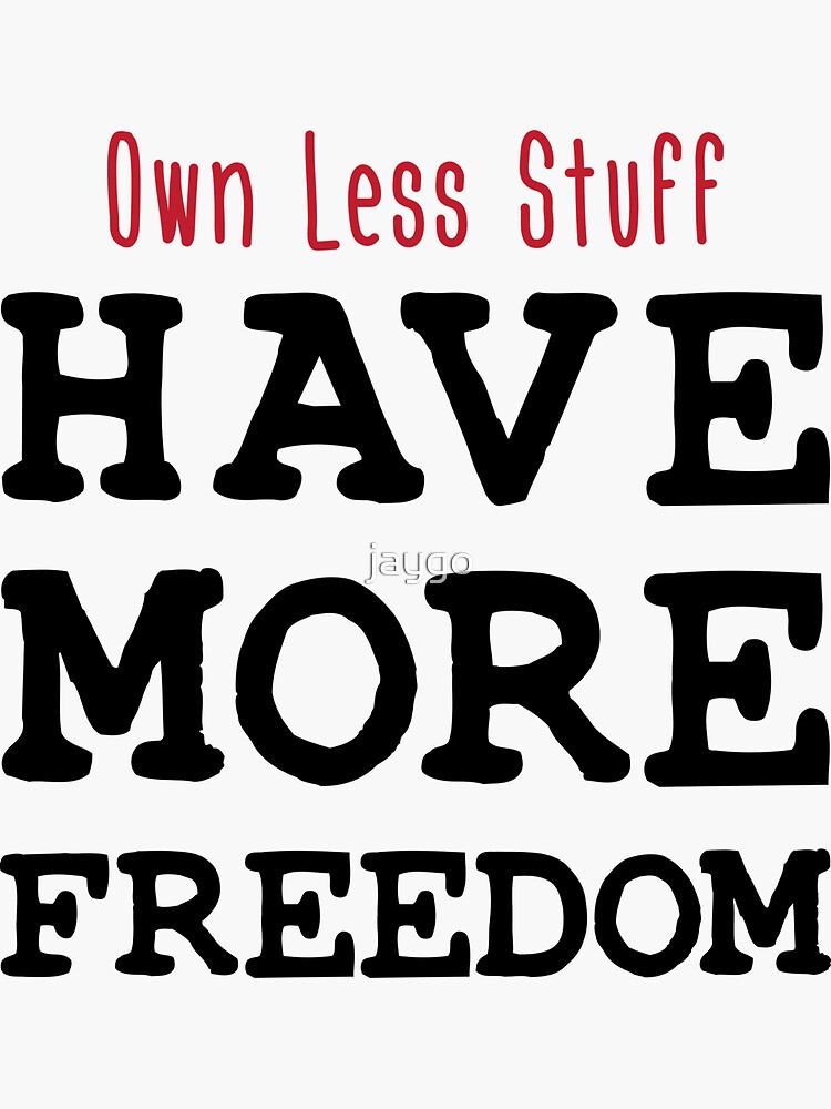 "Own Less Stuff Have More Freedom" Sticker by jaygo | Redbubble