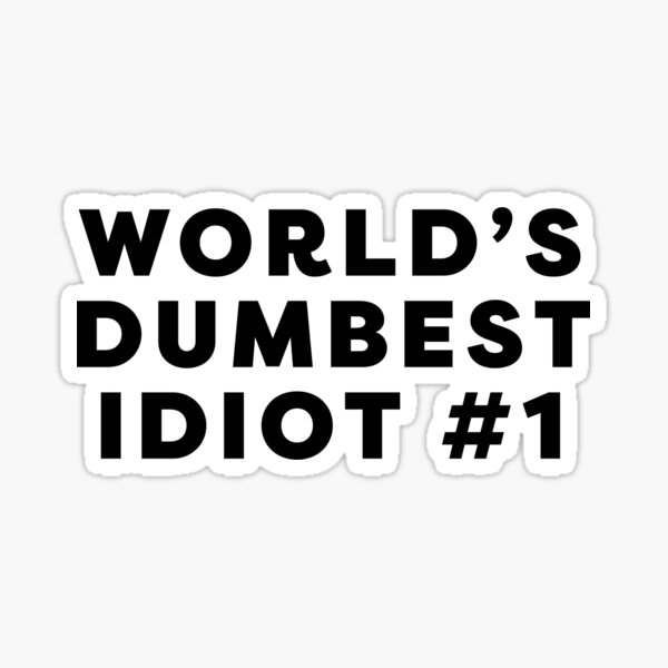 "World's dumbest idiot #1" Sticker for Sale by Incapability | Redbubble