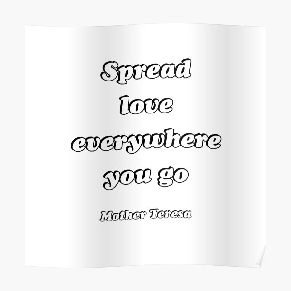 "Spread love everywhere you go - Mother Teresa" Poster for Sale by ...