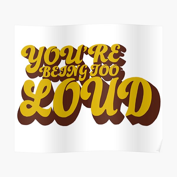 "You’re Being Too Loud" Poster for Sale by notastranger | Redbubble