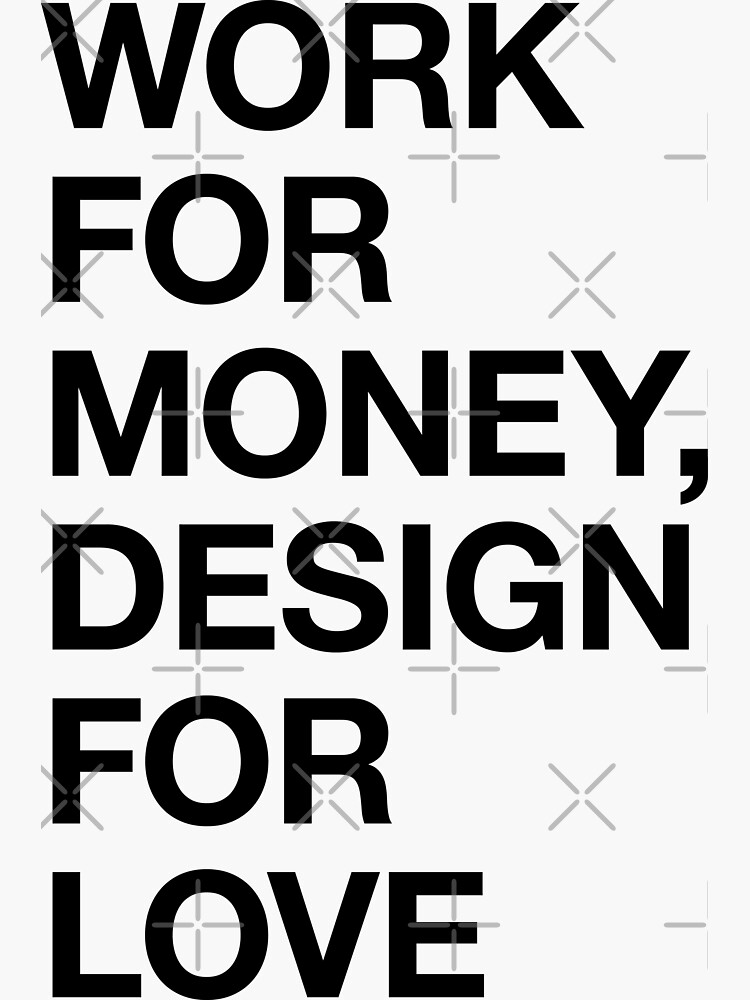 "Work for money, design for love" Sticker by RossDillon | Redbubble