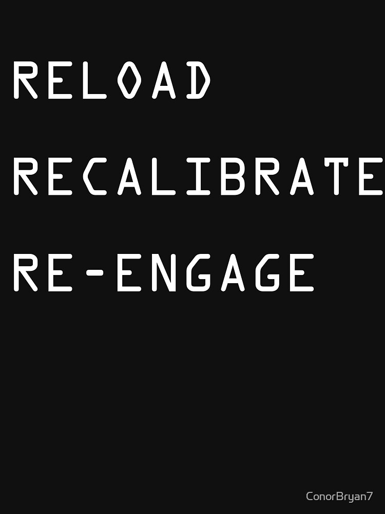 "RELOAD RECALIBRATE RE-ENGAGE" T-shirt for Sale by ConorBryan7 ...