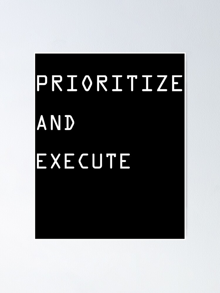 Prioritize And Execute Poster By Conorbryan7 Redbubble