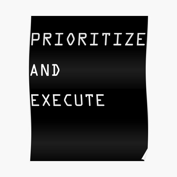 Prioritize And Execute Poster By Conorbryan7 Redbubble