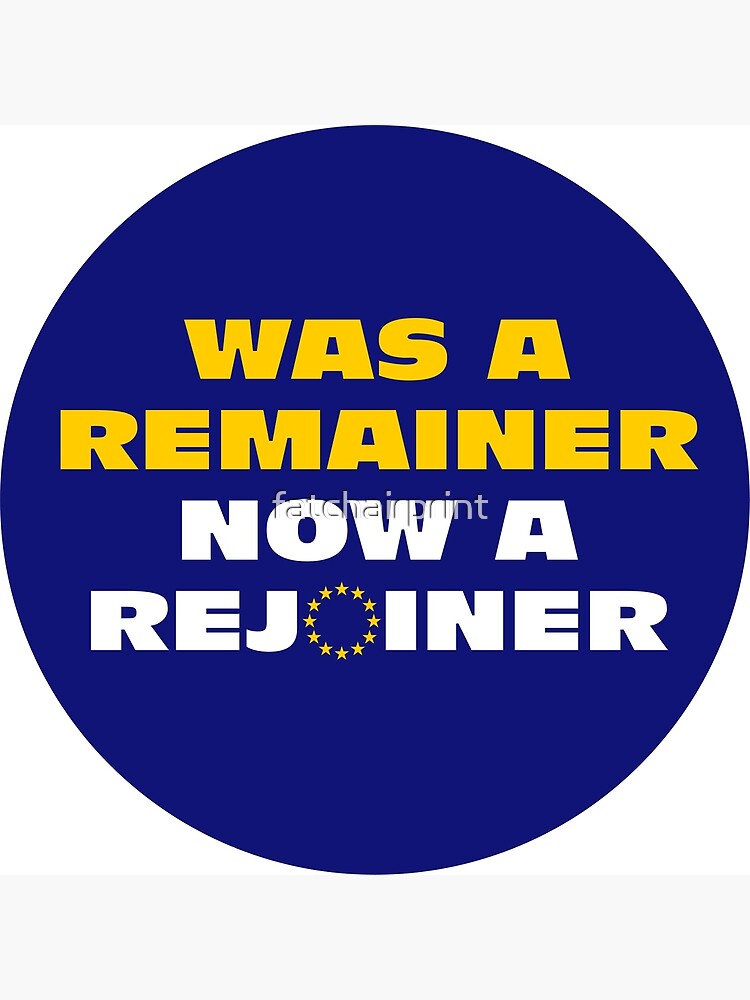 "Was a Remainer, now a Rejoiner" Poster for Sale by fatchairprint ...