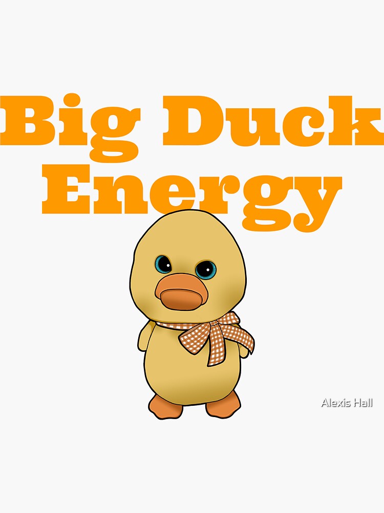 "Big Duck Energy" Sticker for Sale by Alexis Hall | Redbubble