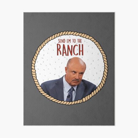 "Doctor Phil sends you to the ranch" Art Board Print for Sale by ...