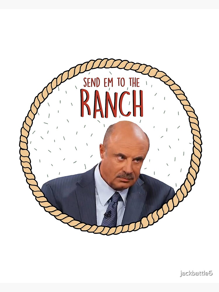 "Doctor Phil sends you to the ranch" Poster for Sale by jackbattle6 ...