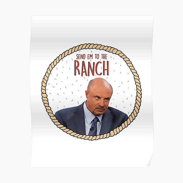 "Doctor Phil sends you to the ranch" Poster for Sale by jackbattle6 ...