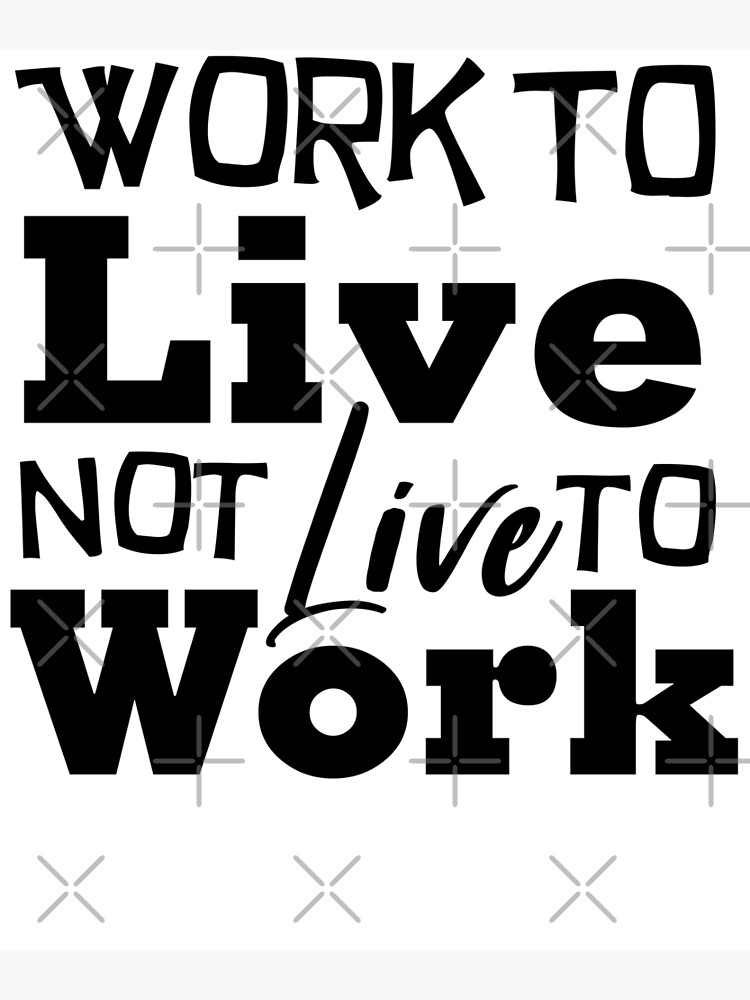 "Work to Live, Not Live to Work Office Shirt " Poster for Sale by ...