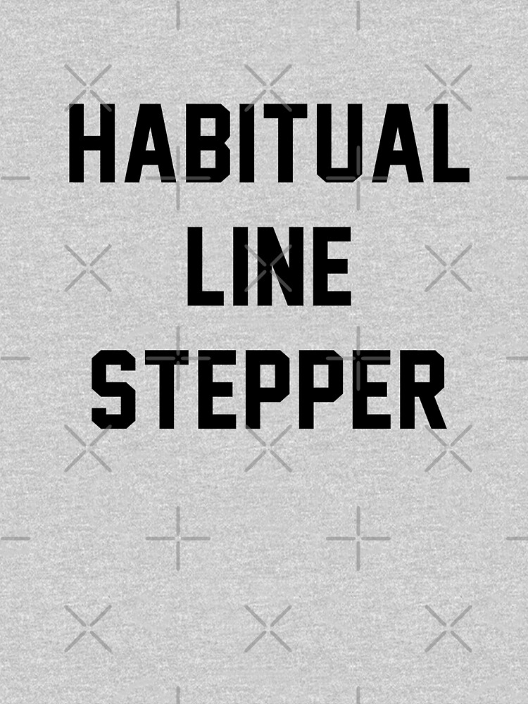 "Habitual Line Stepper" T-shirt for Sale by Primotees | Redbubble ...