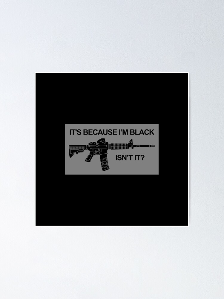 "AR15 It's Because I'm Black Isn't It? Highlight" Poster by LogicalToad | Redbubble