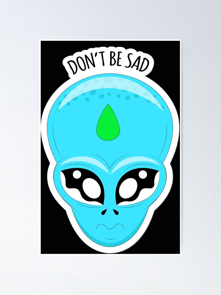 "Alien face-Don't be sad" Poster for Sale by frispa | Redbubble