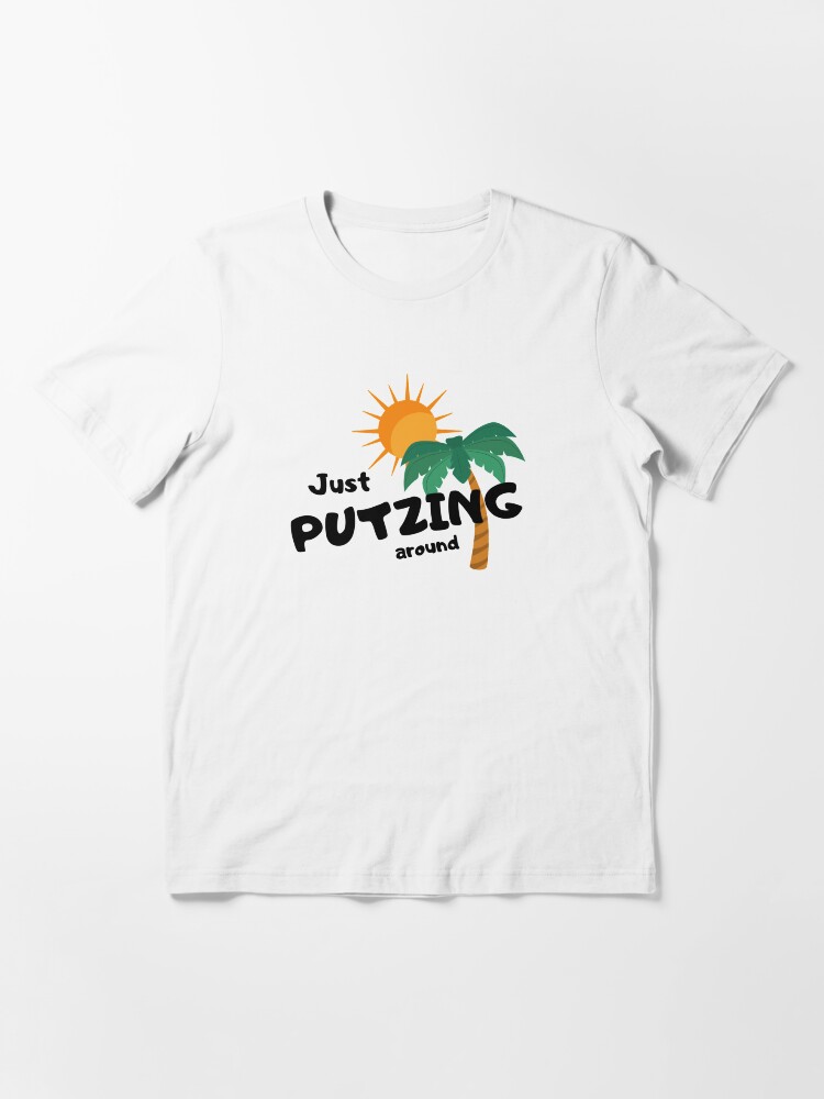 "Just Putzing Around" Essential T-Shirt for Sale by putzingaround ...
