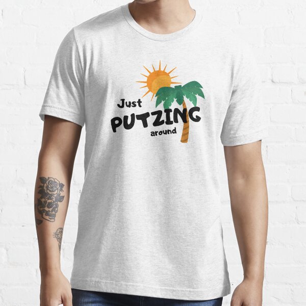 "Just Putzing Around" Essential T-Shirt for Sale by putzingaround ...
