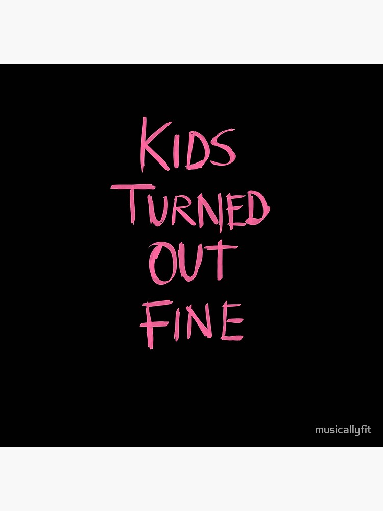"Kids Turned Out Fine" Poster by musicallyfit | Redbubble