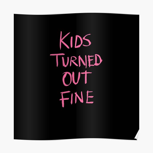 "Kids Turned Out Fine" Poster by musicallyfit | Redbubble