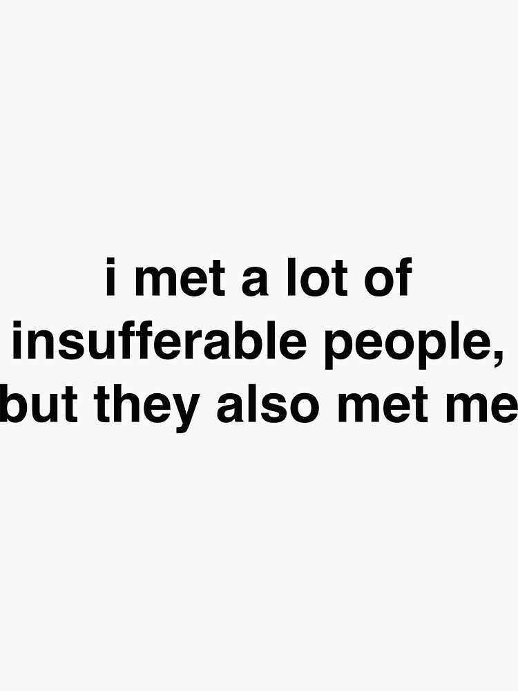 "I Met A Lot Of Insufferable People" Sticker for Sale by sassidylee ...