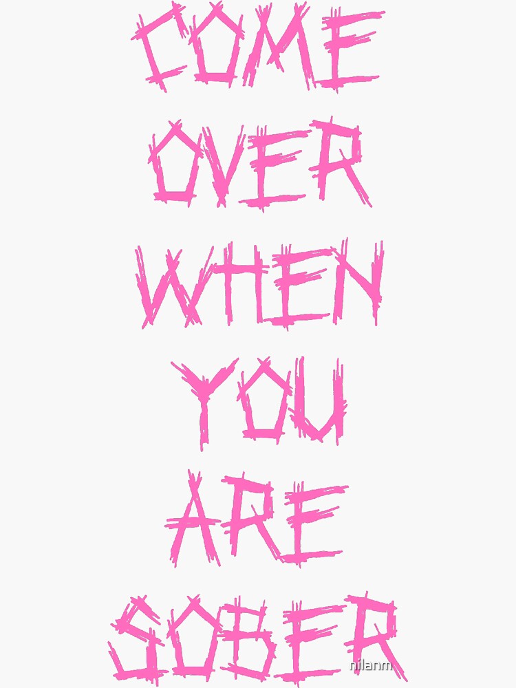 "Come over when you are sober " Sticker for Sale by nilanm | Redbubble