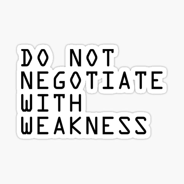 "DON'T NEGOTIATE WITH WEAKNESS" Sticker for Sale by ConorBryan7 | Redbubble