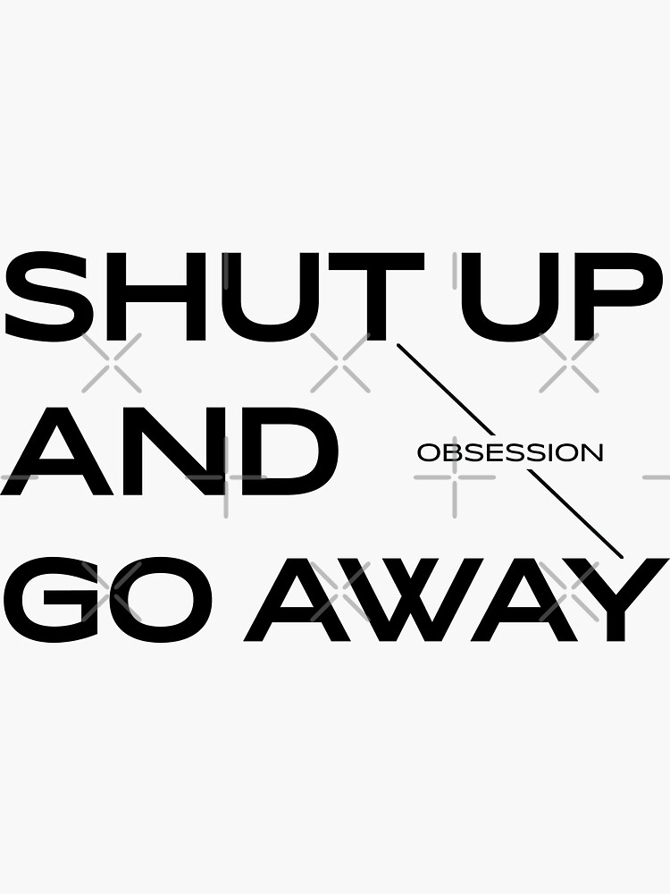 "Shut Up & Go Away" Sticker for Sale by nurfzr | Redbubble