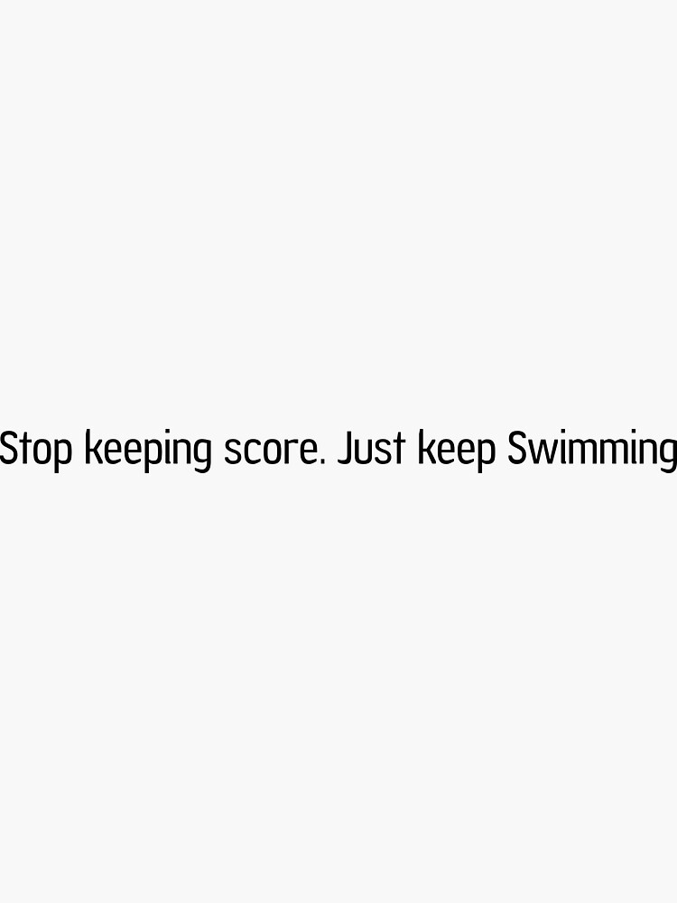 "Stop Keeping Score. Just Keep Swimming" Sticker by JakeHarrison98 ...