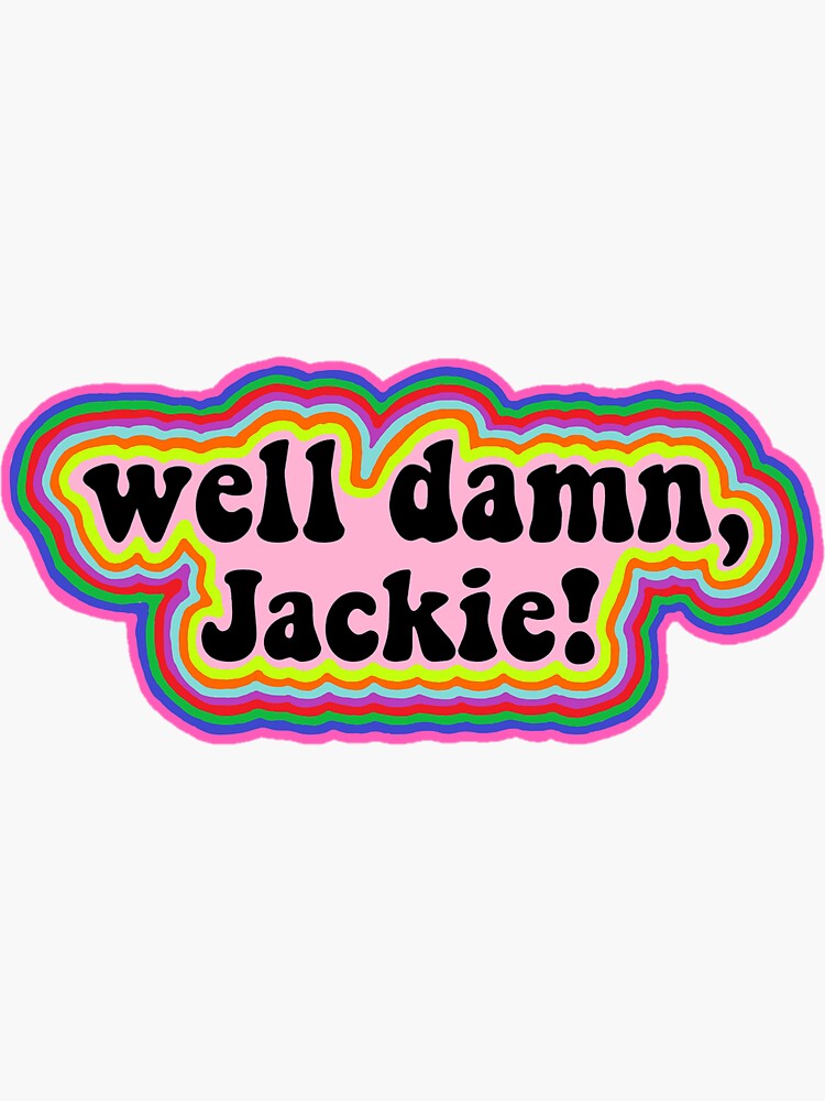 "'Well damn, Jackie!' Sticker / t-shirt" Sticker for Sale by ...