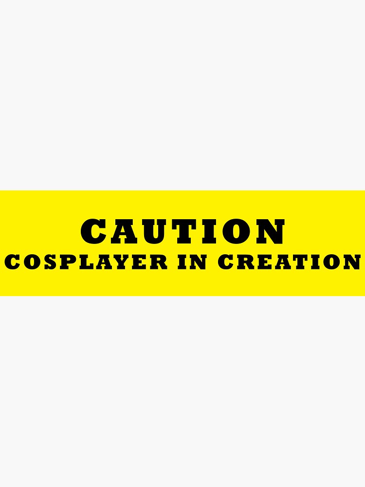 "Caution - Cosplayer in Creation sign" Sticker by STEREK9653 | Redbubble
