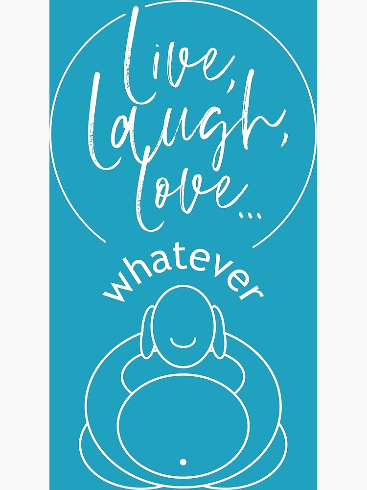"Live, Laugh, Love, whatever" Poster by ScottyWalters | Redbubble
