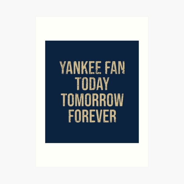 "Yankee Fan Today Tomorrow Forever " Art Print by BronxBomberHQ | Redbubble