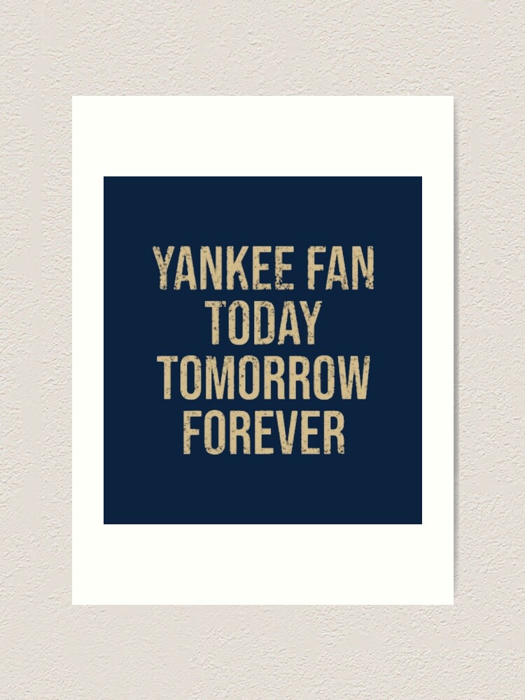 "Yankee Fan Today Tomorrow Forever " Art Print by BronxBomberHQ | Redbubble