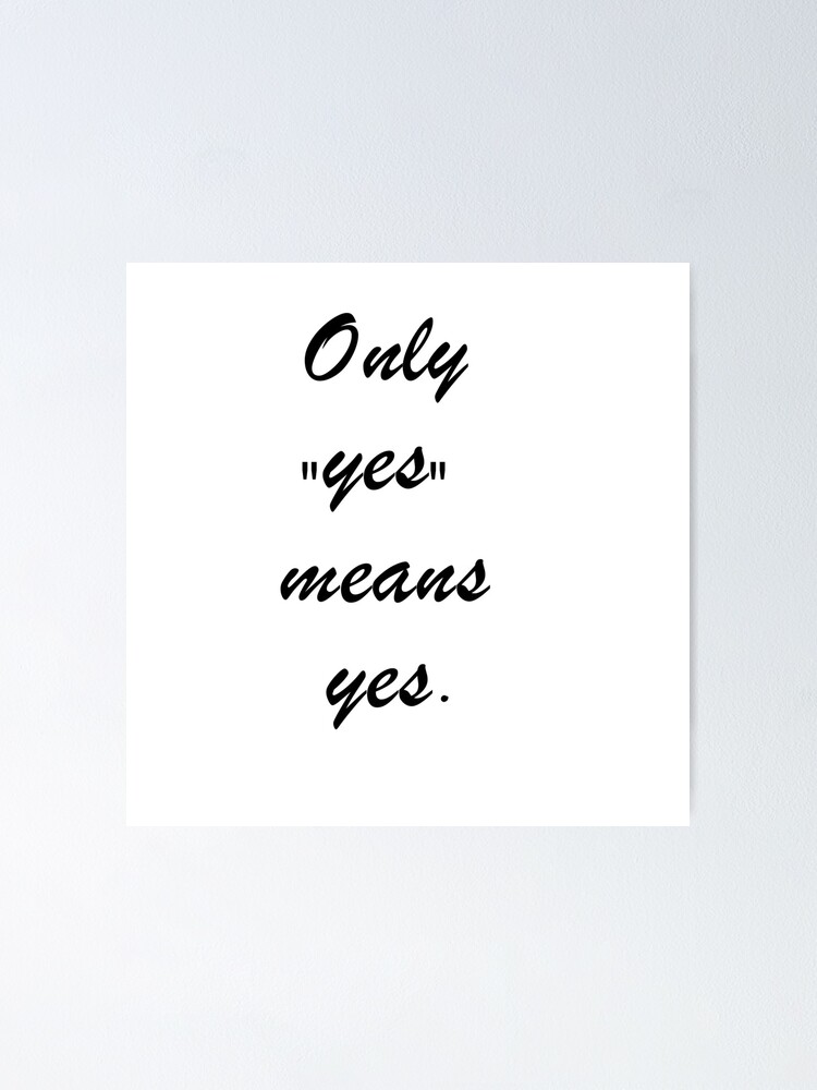 "only yes means yes" Poster by AlleyBPT | Redbubble