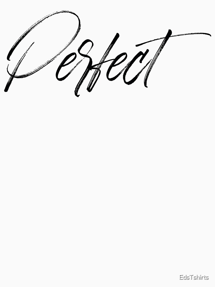 "PERFECT LIKE YOU" T-shirt for Sale by EdsTshirts | Redbubble | perfect ...