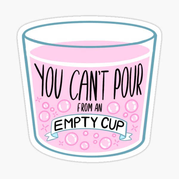 "You Can’t Pour From an Empty Cup Quote" Sticker for Sale by tlhallart ...