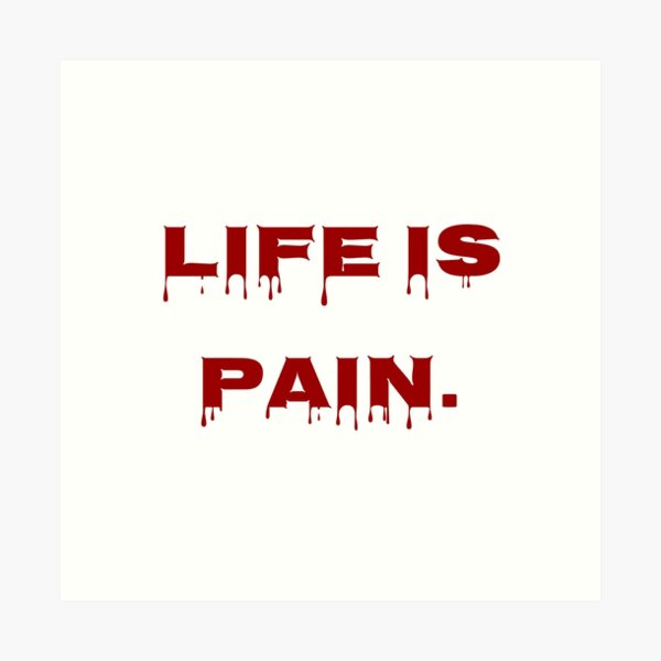 Life Is Pain Art Prints | Redbubble