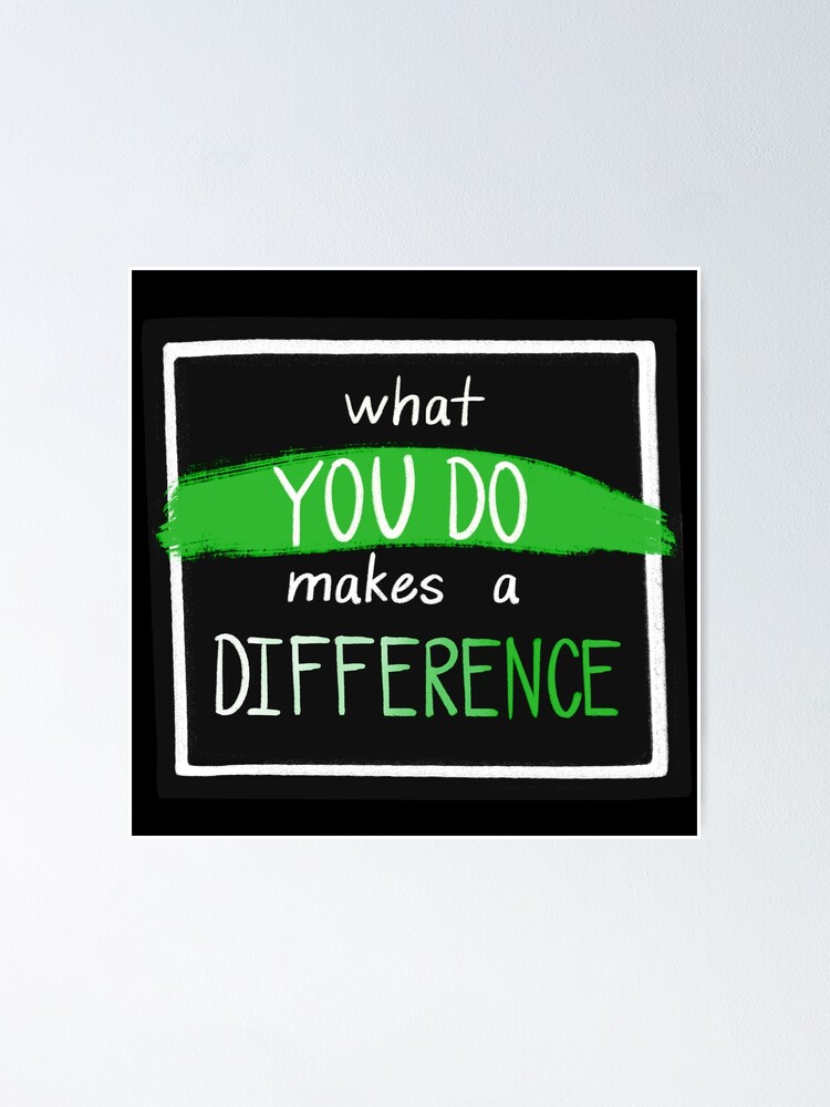 "What You Do Makes A Difference" Poster by zoe906 | Redbubble